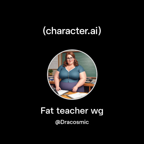Chat with Fat teacher wg | character.ai | AI Chat, Reimagined–Your Words. Your World.