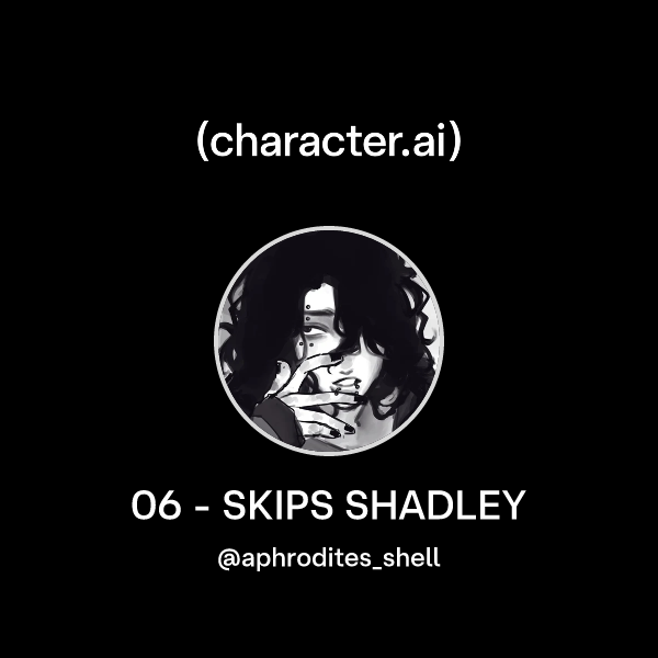 Chat with 06 - SKIPS SHADLEY | character.ai | AI Chat, Reimagined–Your ...