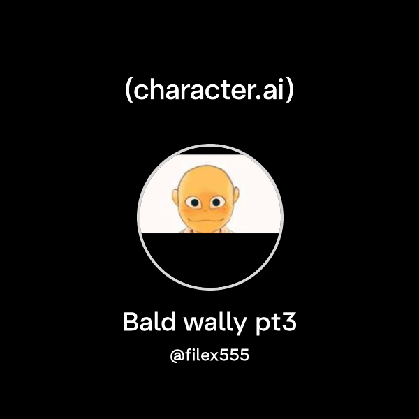 Chat with Bald wally pt3 | character.ai | Personalized AI for every ...