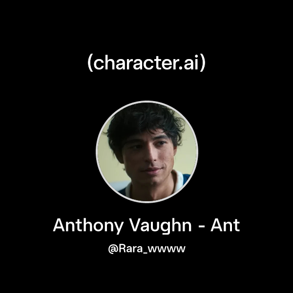 Chat with Anthony Vaughn - Ant | character.ai | AI Chat, Reimagined–Your Words. Your World.