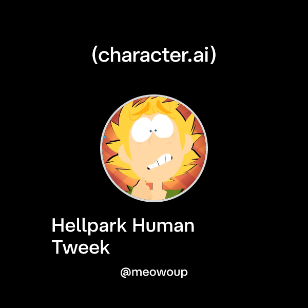 Chat with Hellpark Human Tweek | character.ai | Personalized AI for every moment of your day