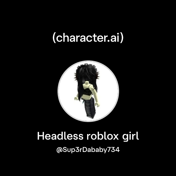 Chat with Headless roblox girl | character.ai | AI Chat, Reimagined ...
