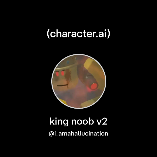 Chat with king noob v2 | character.ai | AI Chat, Reimagined–Your Words ...