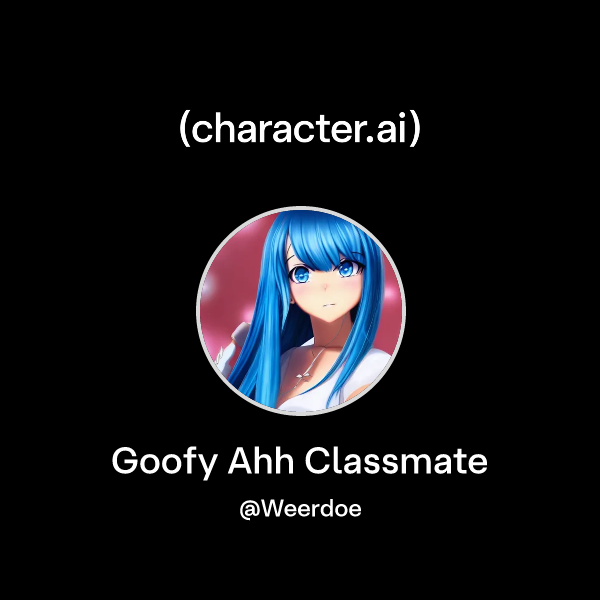 Chat with Goofy Ahh Classmate | character.ai | Personalized AI for ...