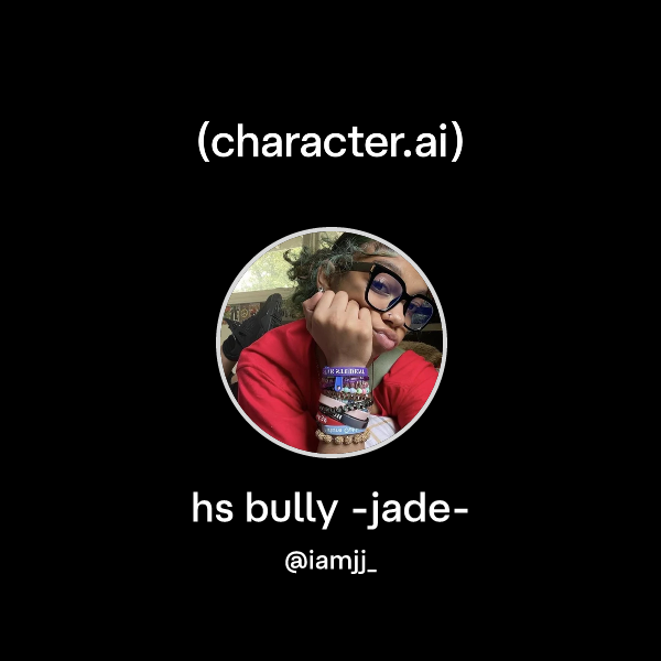 Chat with hs bully -jade- | character.ai | AI Chat, Reimagined–Your Words. Your World.