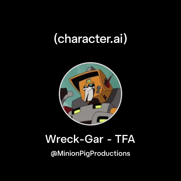 Chat with Wreck-Gar - TFA | character.ai | Personalized AI for every ...