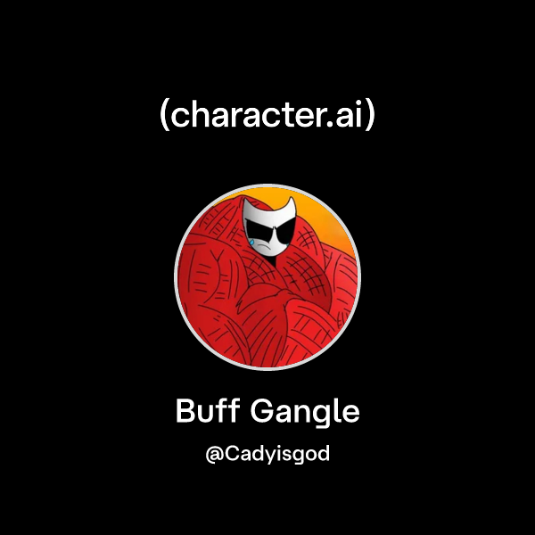 Chat with Buff Gangle | character.ai | Personalized AI for every moment ...