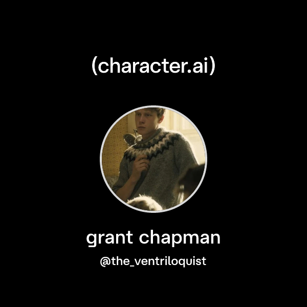 Chat with grant chapman | character.ai | Personalized AI for every ...