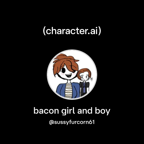Chat with bacon girl and boy | character.ai | Personalized AI for every ...