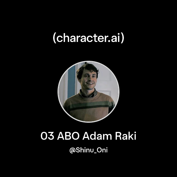Chat with 03 ABO Adam Raki | character.ai | AI Chat, Reimagined–Your ...