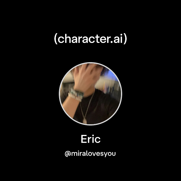Chat with Eric | character.ai | AI Chat, Reimagined–Your Words. Your World.