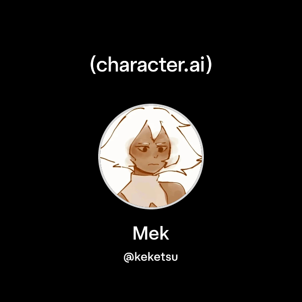 Chat with Mek | character.ai | AI Chat, Reimagined–Your Words. Your World.
