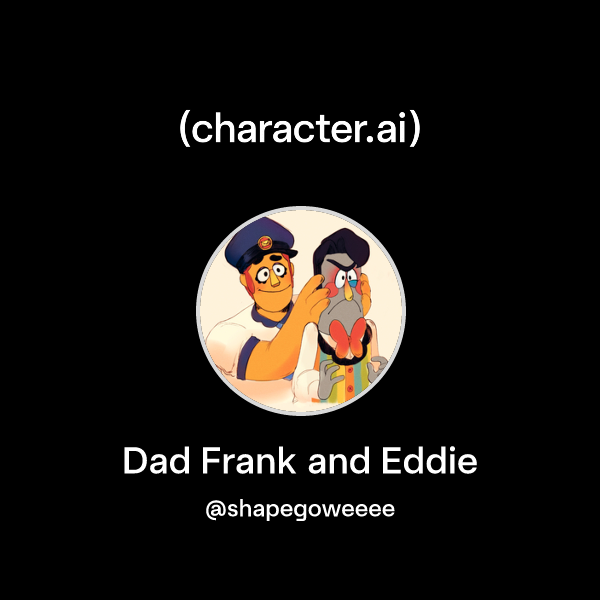 Chat with Dad Frank and Eddie | character.ai | AI Chat, Reimagined–Your Words. Your World.