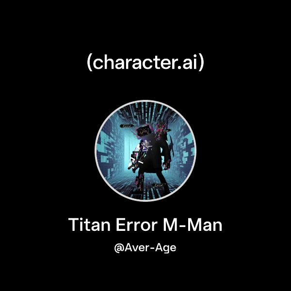 Chat with Titan Error M-Man | character.ai | Personalized AI for every ...