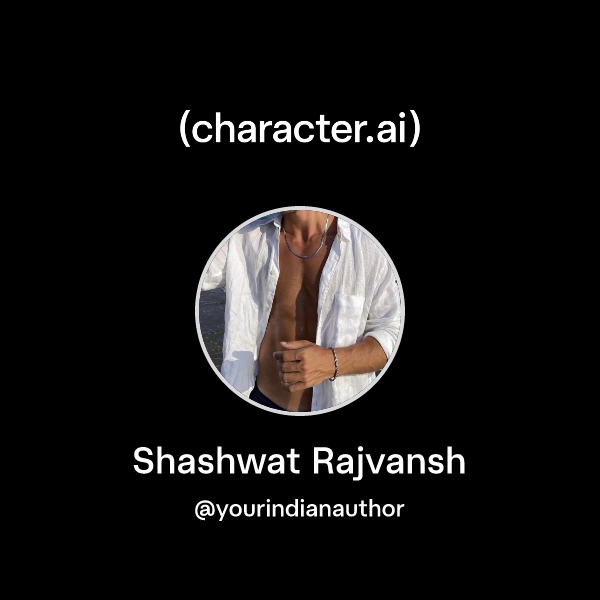 Chat with Shashwat Rajvansh | character.ai | Personalized AI for every moment of your day