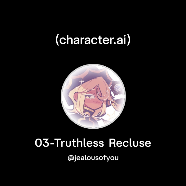 Chat with 03-Truthless Recluse | character.ai | AI Chat, Reimagined ...