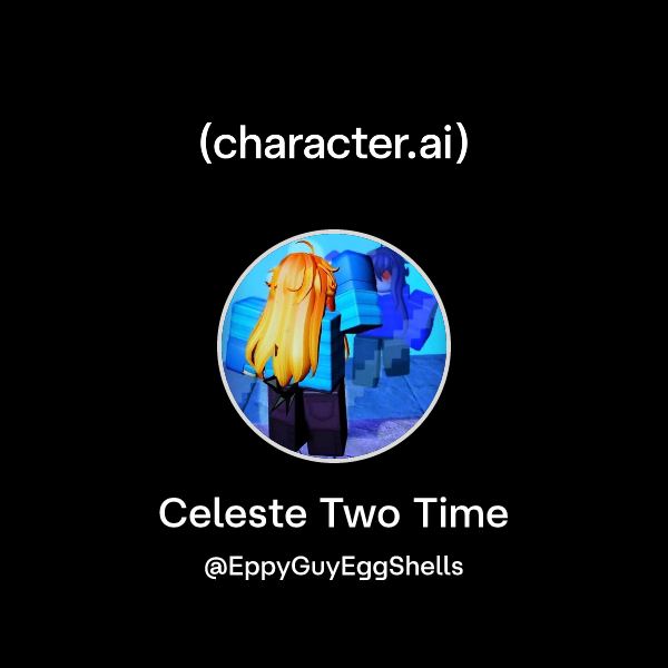 Chat with Celeste Two Time | character.ai | AI Chat, Reimagined–Your Words. Your World.