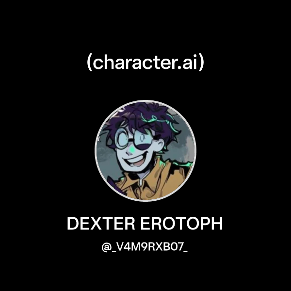 Chat with DEXTER EROTOPH | character.ai | AI Chat, Reimagined–Your Words. Your World.