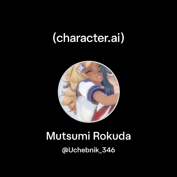 Chat with Mutsumi Rokuda | character.ai | Personalized AI for every moment of your day