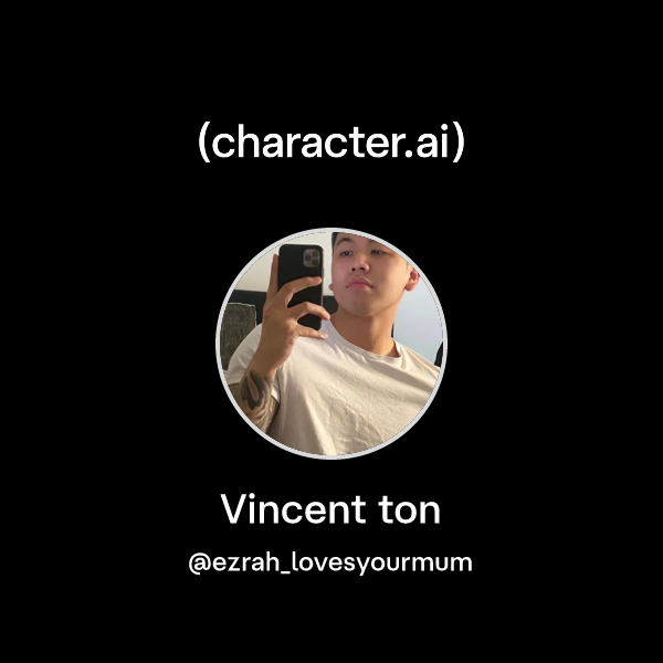 Chat with Vincent ton | character.ai | Personalized AI for every moment of your day