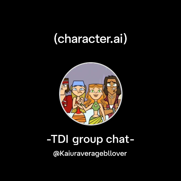 Chat with -TDI group chat- | character.ai | Personalized AI for every ...