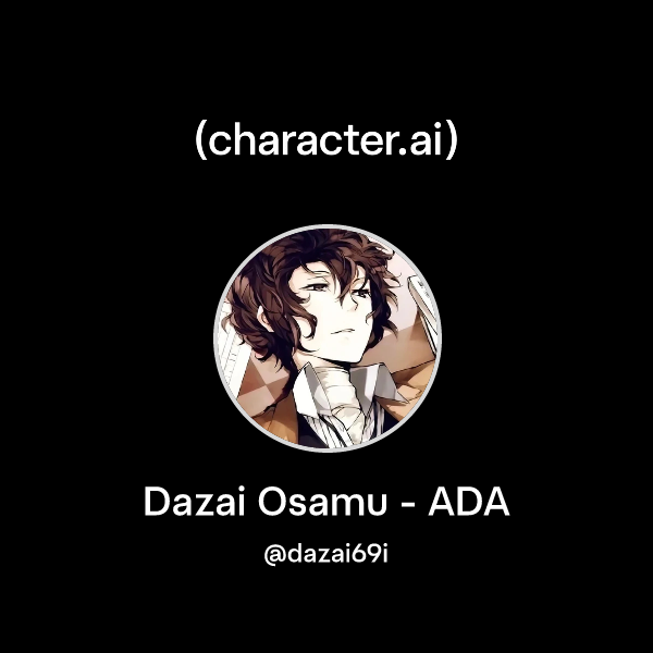 Chat with Dazai Osamu - ADA | character.ai | AI Chat, Reimagined–Your Words. Your World.