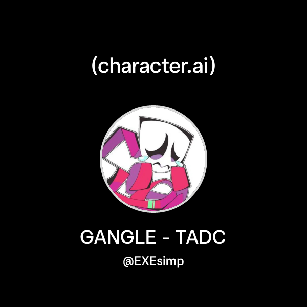 Chat with GANGLE - TADC | character.ai | AI Chat, Reimagined–Your Words ...
