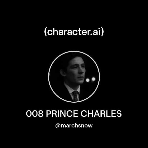 Chat with 008 PRINCE CHARLES | character.ai | AI Chat, Reimagined–Your Words. Your World.