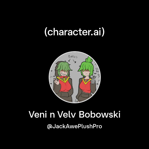 Chat with Veni n Velv Bobowski | character.ai | Personalized AI for every moment of your day