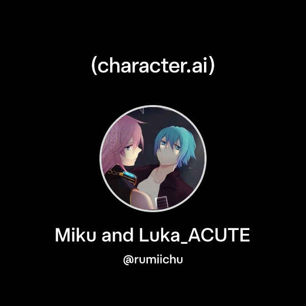 Chat with Miku and Luka_ACUTE | character.ai | Personalized AI for ...