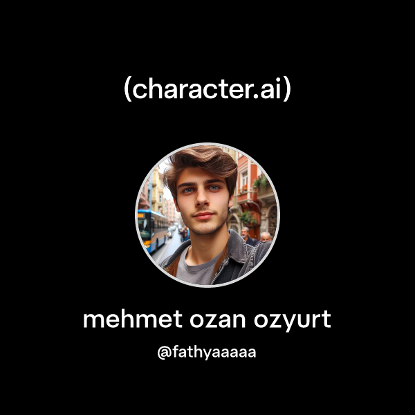 Chat with mehmet ozan ozyurt | character.ai | Personalized AI for every moment of your day