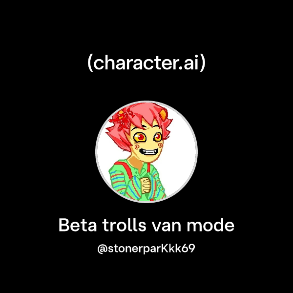 Chat with Beta trolls van mode | character.ai | AI Chat, Reimagined ...