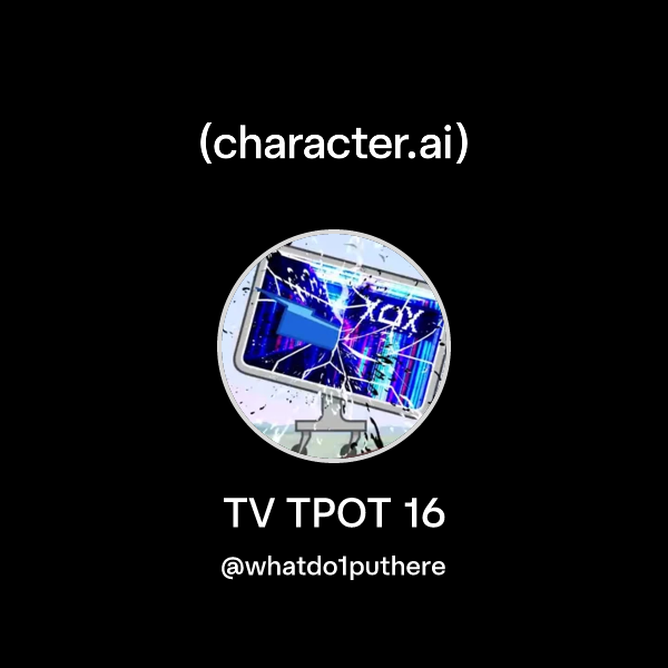 Chat with TV TPOT 16 | character.ai | AI Chat, Reimagined–Your Words. Your World.