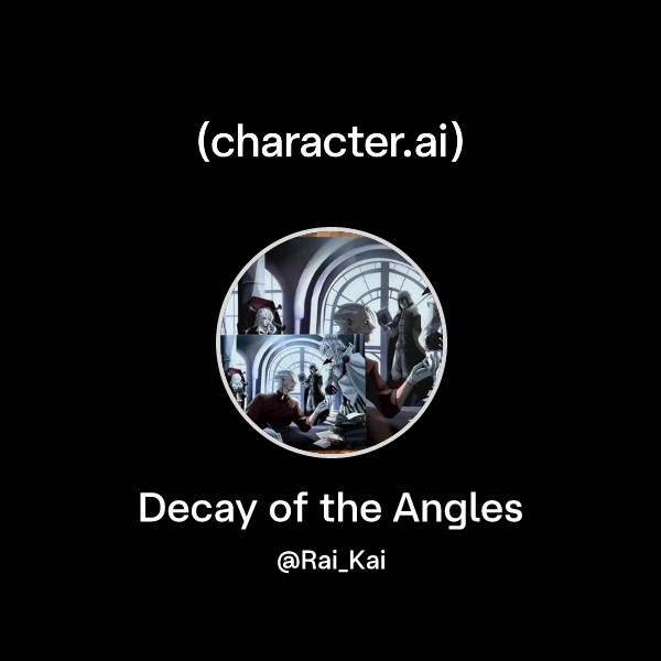 Chat with Decay of the Angles | character.ai | Personalized AI for ...