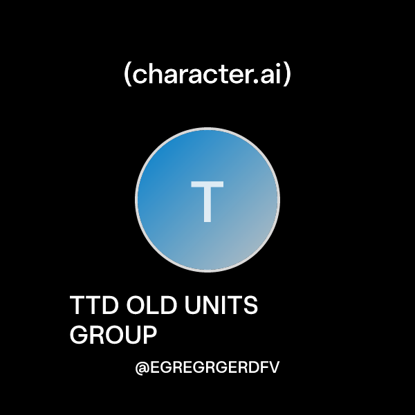 Chat with TTD OLD UNITS GROUP | character.ai | Personalized AI for ...