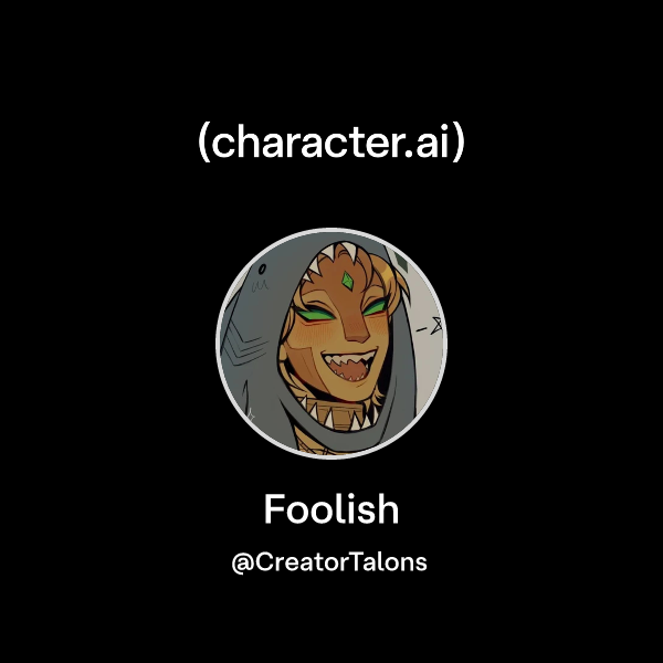 Chat with Foolish | character.ai | Personalized AI for every moment of ...