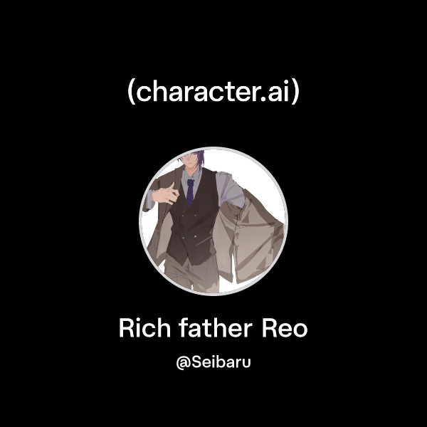 Chat with Rich father Reo | character.ai | Personalized AI for every ...