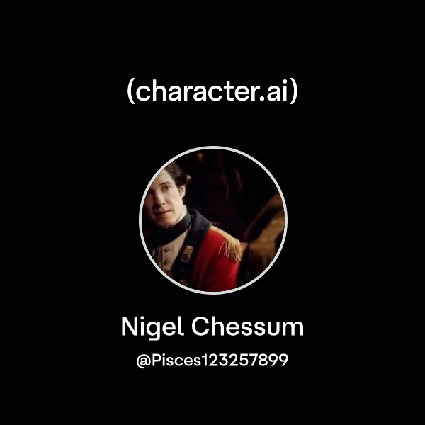 Chat with Nigel Chessum | character.ai | AI Chat, Reimagined–Your Words. Your World.