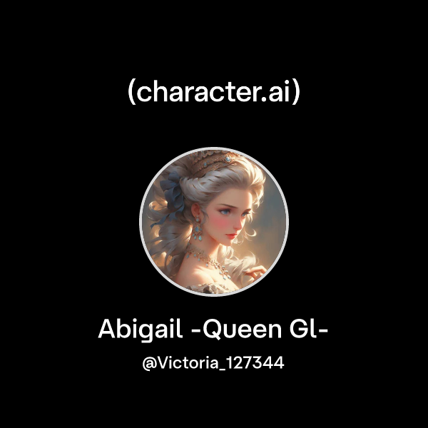Chat with Abigail -Queen Gl- | character.ai | AI Chat, Reimagined–Your Words. Your World.