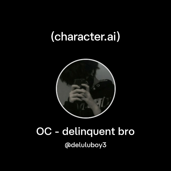 Chat with OC - delinquent bro | character.ai | Personalized AI for every moment of your day