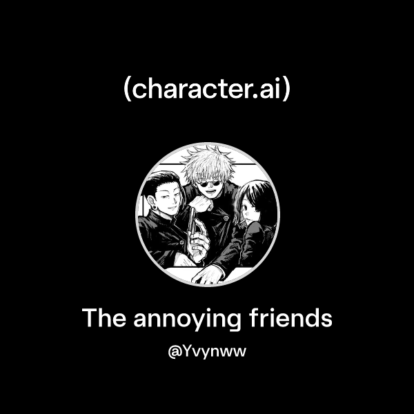 Chat with The annoying friends | character.ai | AI Chat, Reimagined ...