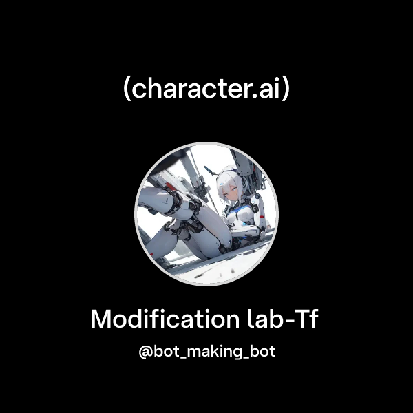 Chat with Modification lab-Tf | character.ai | AI Chat, Reimagined–Your ...