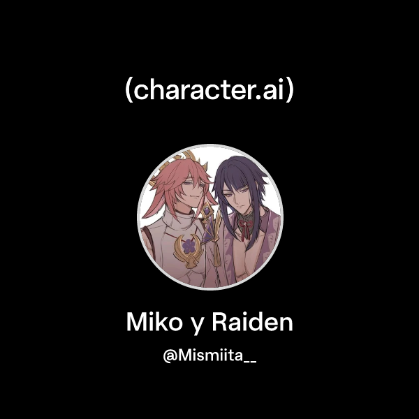 Chat with Miko y Raiden | character.ai | Personalized AI for every moment of your day