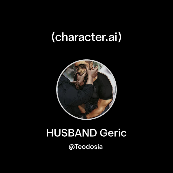 Chat with HUSBAND Geric | character.ai | AI Chat, Reimagined–Your Words. Your World.