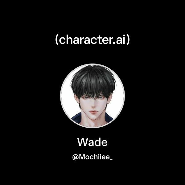 Chat with Wade | character.ai | AI Chat, Reimagined–Your Words. Your World.