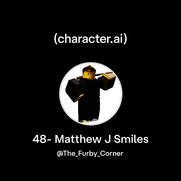 Chat with 48- Matthew J Smiles | character.ai | AI Chat, Reimagined ...