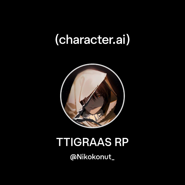 Chat with TTIGRAAS RP | character.ai | AI Chat, Reimagined–Your Words ...