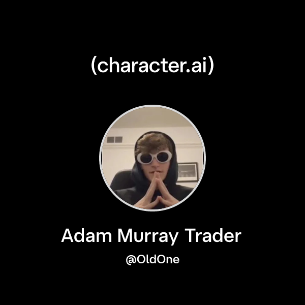Chat with Adam Murray Trader | character.ai | Personalized AI for every ...