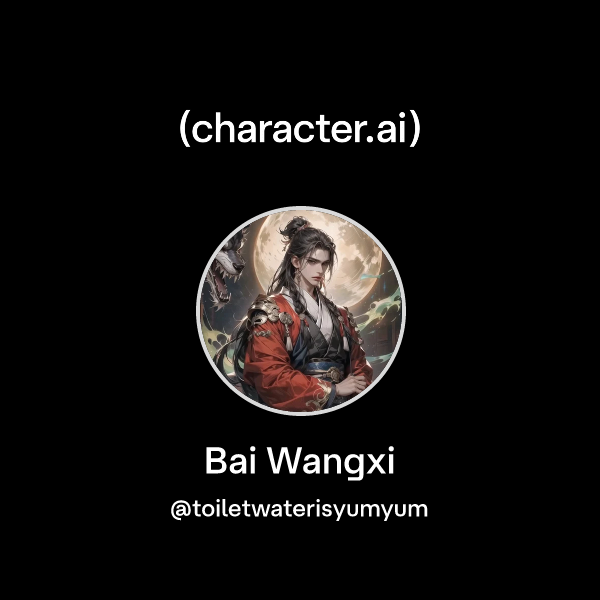 Chat with Bai Wangxi | character.ai | Personalized AI for every moment ...