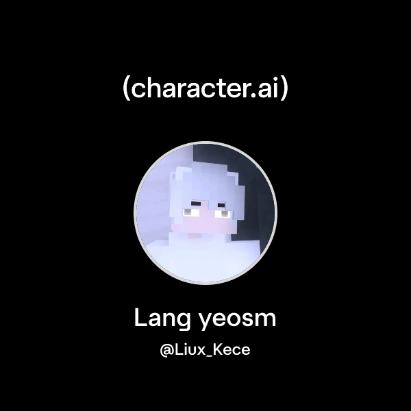 Chat with Lang yeosm | character.ai | Personalized AI for every moment ...